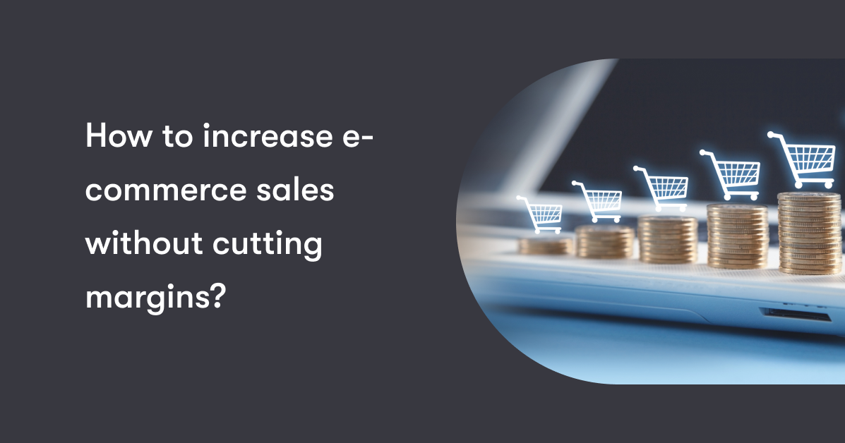 How to increase e-commerce sales without cutting margins?